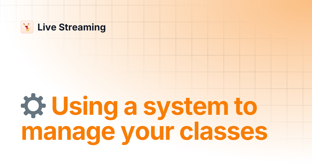 ⚙️ Using a system to manage your classes | Live Streaming